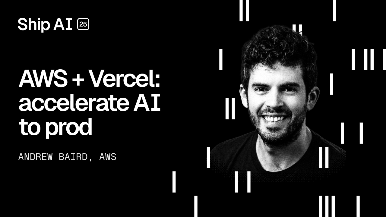 AWS + Vercel: Accelerate AI to prod - Ship AI 2025